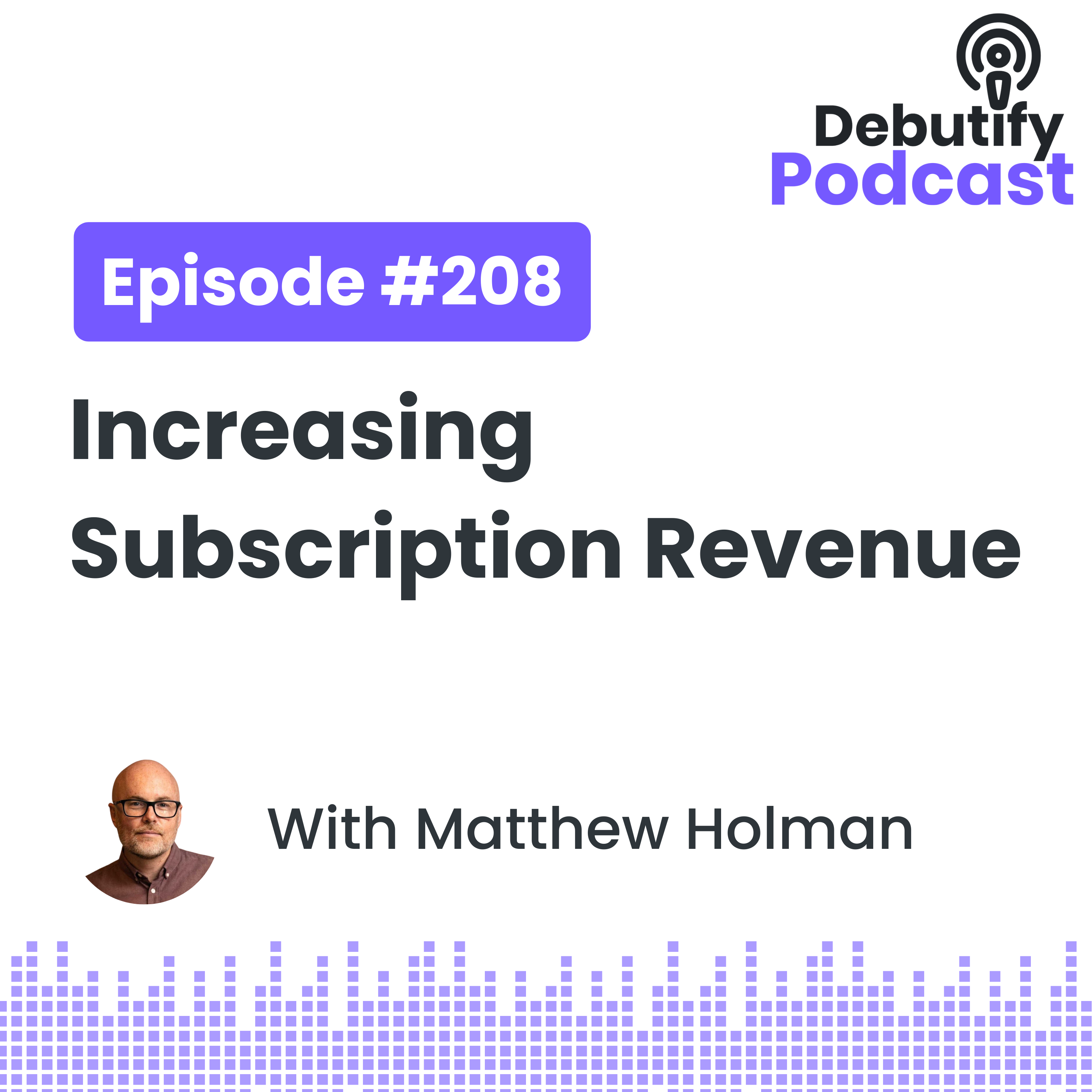 Matthew Holman On Increasing Subscription Revenue