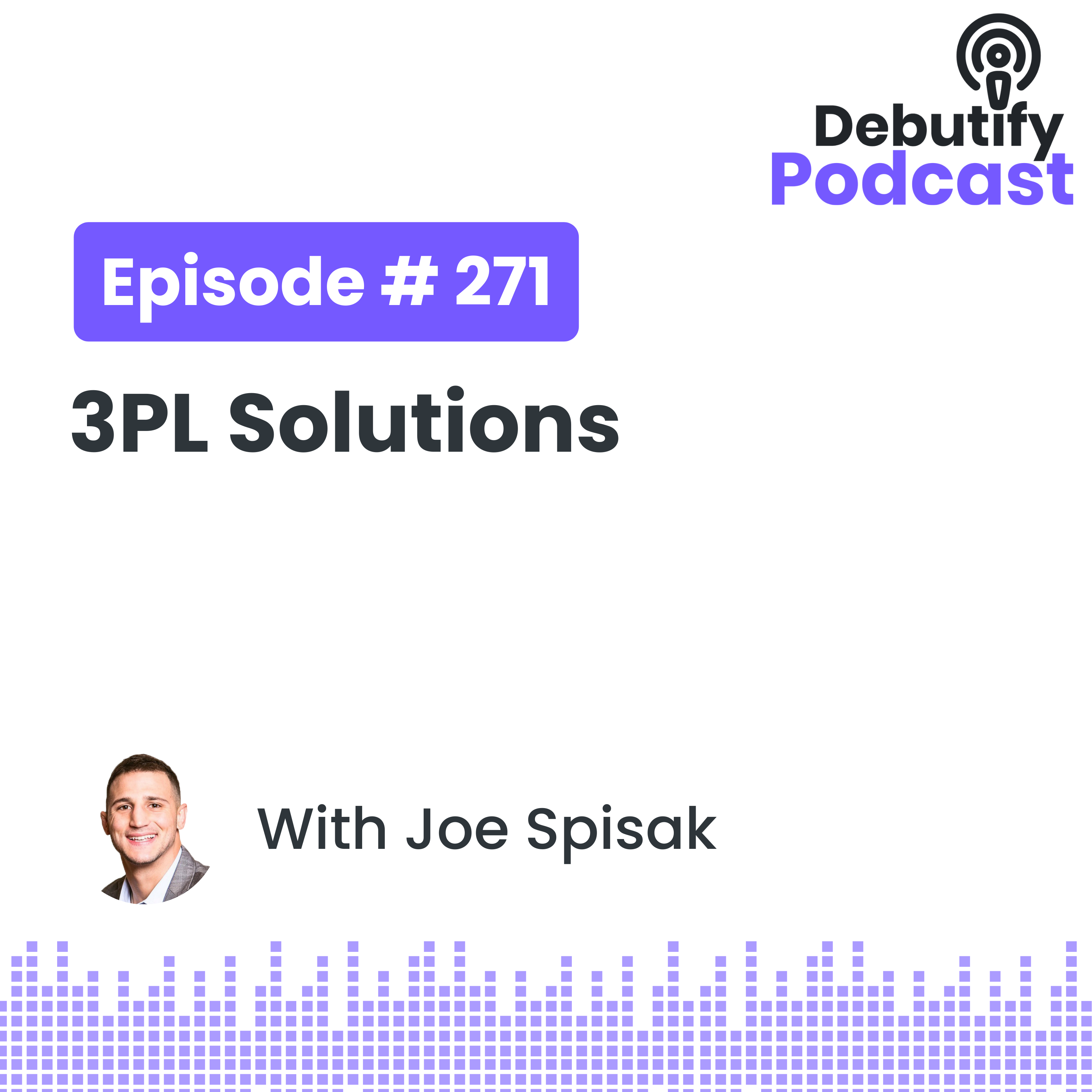 3PL Solutions with Joe Spisak | Debutify Podcast